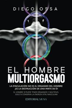 Libro El Hombre Multiorgasmo De Diego Ossa - Buscalibre