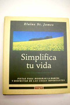 Libro Simplifica tu vida: pistas para moderar y disfrutar de las cosas ...