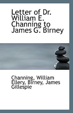 Libro letter of dr. william e. channing to james g. birney De ellery, channing william - Buscalibre