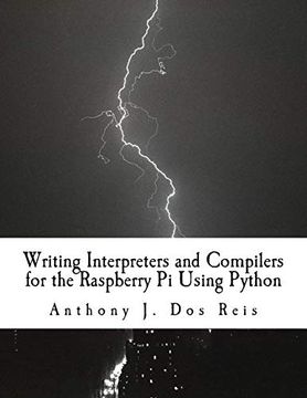 Libro Writing Interpreters and Compilers for the Raspberry pi Using Python De Anthony J. Dos ...