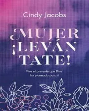 Libro Mujer¡ Levántate! - Vive el Presente que Dios ha Planeado Para ti De Cindy Jacobs - Buscalibre