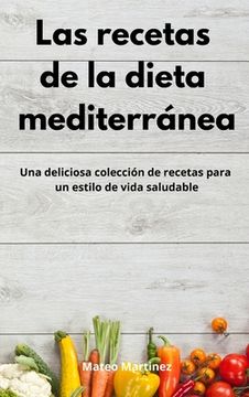 Libro Las Recetas de la Dieta Mediterránea: Una Deliciosa Colección de Recetas Para un Estilo de ...