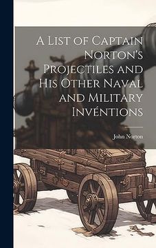 Libro A List of Captain Norton's Projectiles and his Other Naval and ...