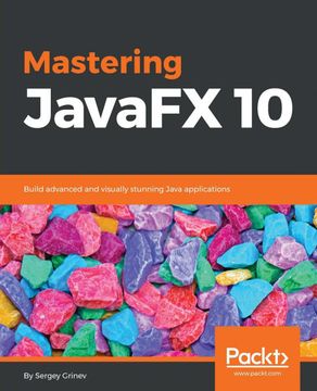 Libro Mastering Javafx 10: Build Advanced and Visually Stunning Java ...