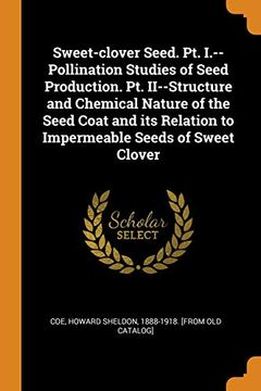 Libro Sweet-Clover Seed. Pt. I. --Pollination Studies of Seed Production. Pt. Ii--Structure and ...