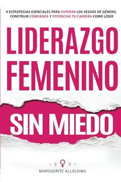 Libro Liderazgo Femenino sin Miedo: 9 Estrategias Esenciales Para Superar los Sesgos de Género ...
