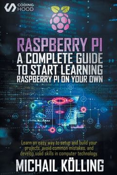 Libro Raspberry PI: A complete guide to start learning RaspberryPi on your own. Learn an easy ...