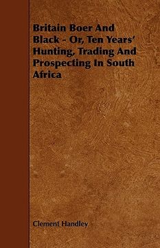 Libro britain boer and black - or, ten years' hunting, trading and prospecting in south africa ...