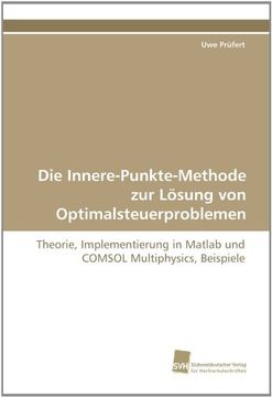 Libro Die Innere-Punkte-Methode zur Lösung von Optimalsteuerproblemen: Theorie, Implementierung ...