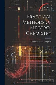 Libro Practical Methods of Electro-Chemistry (en Inglés) De Longman Green & Co - Buscalibre