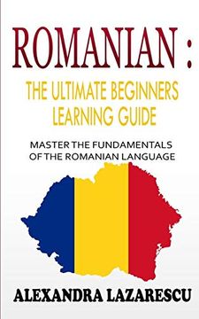 Libro Romanian: The Ultimate Beginners Learning Guide: Master the Fundamentals of the Romanian ...