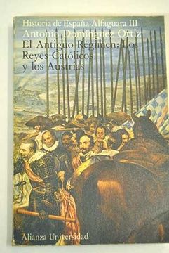 Libro El Antiguo Régimen: Los Reyes Católicos Y Los Austrias. Historia De España, 3 De Antonio ...