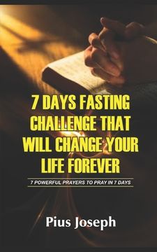 Libro 7 Day Fasting Challenge That Will Change Your Life Forever: 7 Powerful Prayers to Pray in ...