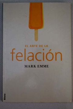 Libro El Arte De La Felación De Mark Emme - Buscalibre