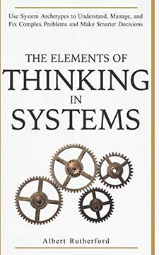 Libro The Elements of Thinking in Systems: Use Systems Archetypes to Understand, Manage, and fix ...