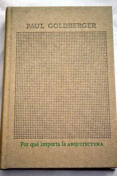 Libro Por Qué Importa La Arquitectura De Paul Goldberger - Buscalibre