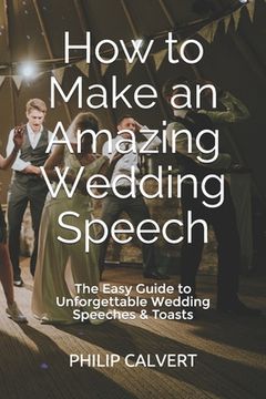 Libro How to Make an Amazing Wedding Speech: The Easy Guide to ...
