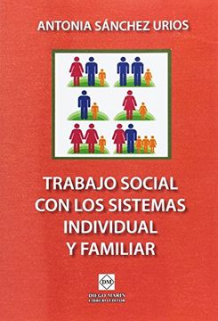 Libro TRABAJO SOCIAL CON LOS SISTEMAS INDIVIDUAL Y FAMILIAR (MANUALES UNIVERSITARIOS) De ANTONIA ...