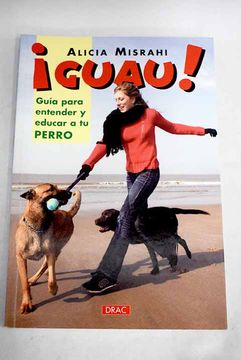 Libro ¡Guau!: guía para entender y educar a tu perro De Misrahi, Alicia ...