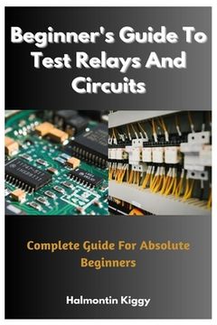 Libro Beginner's Guide To Test Relays And Circuits: Complete Guide For ...