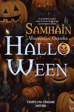 Libro Samhain - los Verdaderos Orígenes de Halloween: la escandalosa verdad sobre la Noche de ...