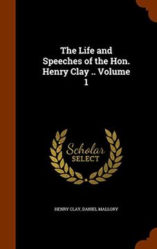 Libro The Life and Speeches of the Hon. Henry Clay .. Volume 1 De Henry ...