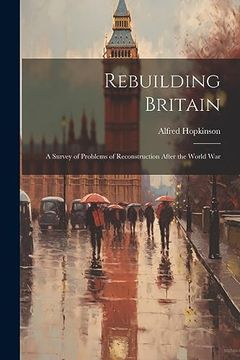 Libro Rebuilding Britain: A Survey of Problems of Reconstruction After ...