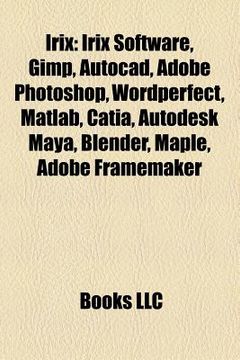 Libro irix: irix software, gimp, autocad, adobe photoshop, wordperfect ...