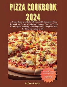 Libro Pizza cookbook 2024: A Comprehensive guide to 138 Irresistible homemade Pizza Recipes from ...