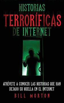 Libro Historias Terroríficas de Internet: Atrévete a Conocer las ...