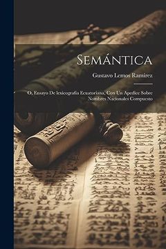 Libro Semántica: O, Ensayo de Lexicografía Ecuatoriana, con un Apedice ...