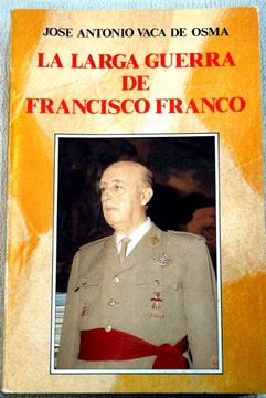 Libro La larga guerra de Francisco Franco, Vaca de Osma, José Antonio ...