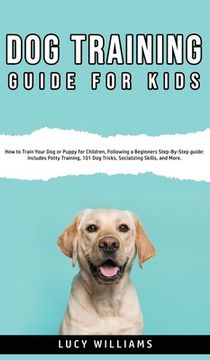 Libro Dog Training Guide for Kids: How to Train Your Dog or Puppy for ...