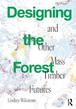 Libro Designing the Forest and Other Mass Timber Futures (en Inglés) De ...