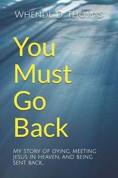 Libro You Must Go Back: My story of dying, meeting Jesus in heaven, and ...