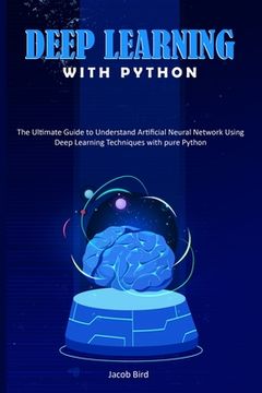 Libro Deep Learning with Python: The Ultimate Guide to Understand Artificial Neural Network ...