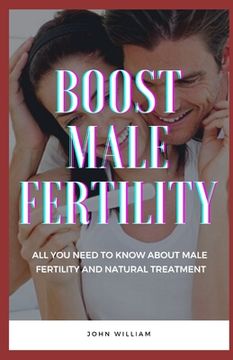 Libro Boost Male Fertility: All You Need To Know About Male Fertility And Natural Treatment (en ...