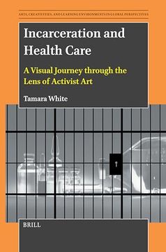 Libro Incarceration and Health Care: A Visual Journey Through the Lens of Activist art (Arts ...
