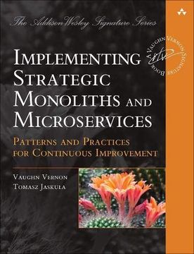 Libro Implementing Strategic Monoliths and Microservices: Patterns and Practices for Continuous ...
