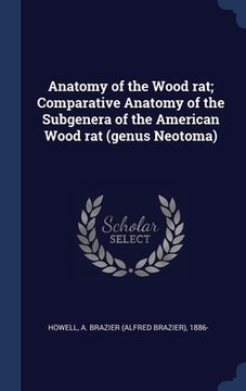 Libro Anatomy of the Wood rat; Comparative Anatomy of the Subgenera of ...