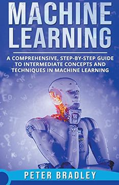 Libro Machine Learning - a Comprehensive, Step-By-Step Guide to Intermediate Concepts and ...