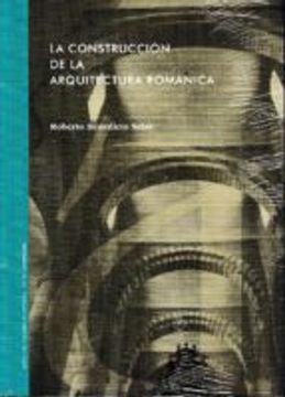 Libro LA CONSTRUCCION DE LA ARQUITECTURA ROMANICA (En papel), ROBERTO ...