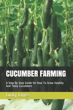 Libro Cucumber Farming: A Step By Step Guide On How To Grow Healthy And ...