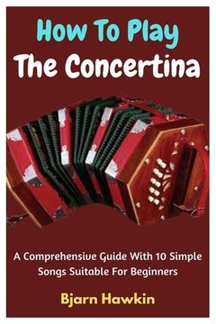 Libro How To Play The Concertina: A Comprehensive Guide With 10 Simple ...
