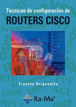 Libro Técnicas de Configuración de Routers CISCO De Ernesto ariganello - Buscalibre