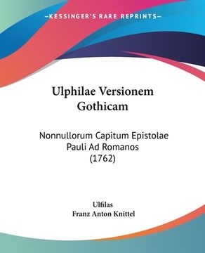 Libro Ulphilae Versionem Gothicam: Nonnullorum Capitum Epistolae Pauli ...