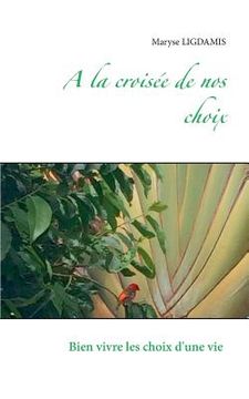 Libro A la croisée de nos choix: Bien vivre les choix d'une vie (en ...