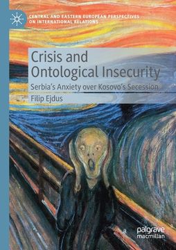 Libro Crisis and Ontological Insecurity: Serbia's Anxiety Over Kosovo's ...