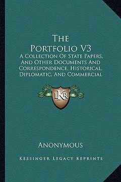 Libro the portfolio v3: a collection of state papers, and other documents and correspondence ...