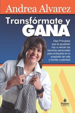 Libro Transformate y GANA: Diez Principios que te ayudarán a vencer tus barreras personales para ...